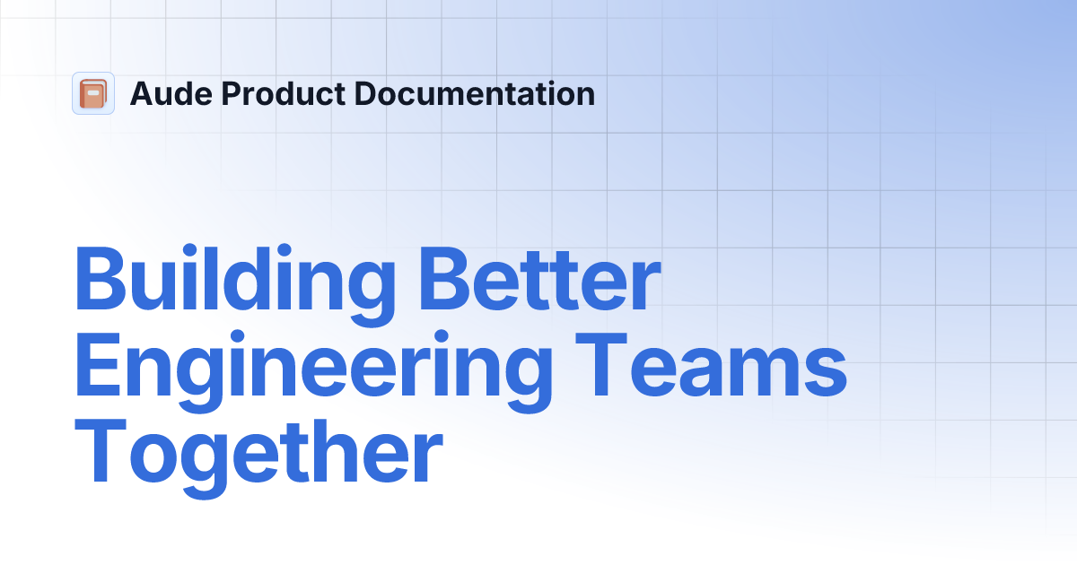 Building Better Engineering Teams Together | Aude Product Documentation